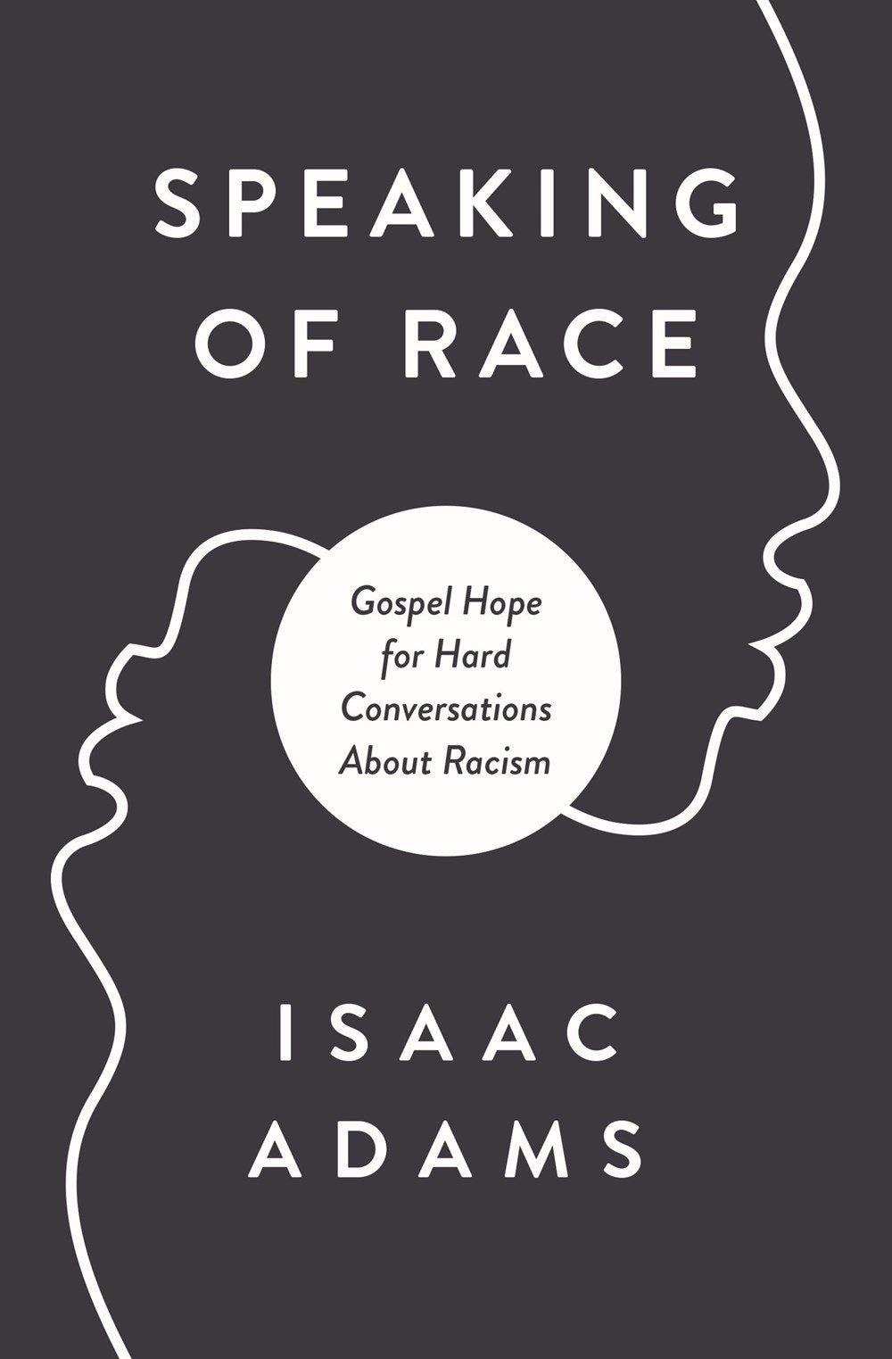 Speaking of Race: Gospel Hope for Hard Conversations About Racism ...
